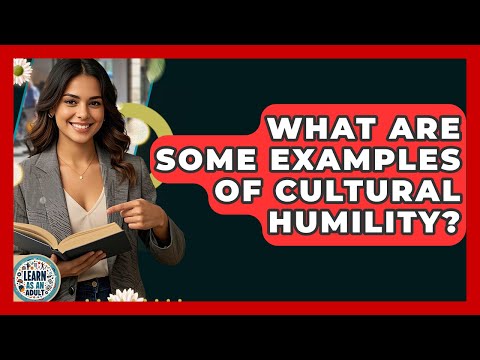 What Are Some Examples Of Cultural Humility? - Learn As An Adult