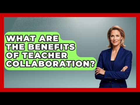 What Are The Benefits Of Teacher Collaboration? - Aspiring Teacher Guide