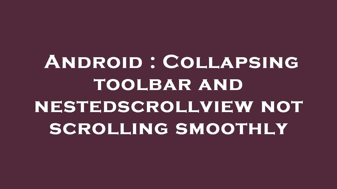 Android : Collapsing toolbar and nestedscrollview not scrolling smoothly