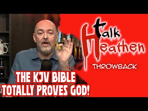 The King James Bible TOTALLY Proves God! | Talk Heathen: Throwback