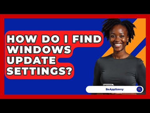 How Do I Find Windows Update Settings? - Be App Savvy