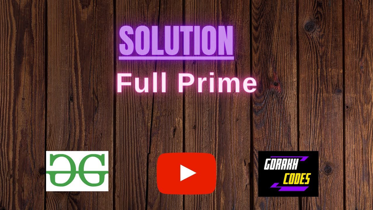 Full Prime || @GeeksforGeeks  || Problem Solving || Solution || Gorakh Codes