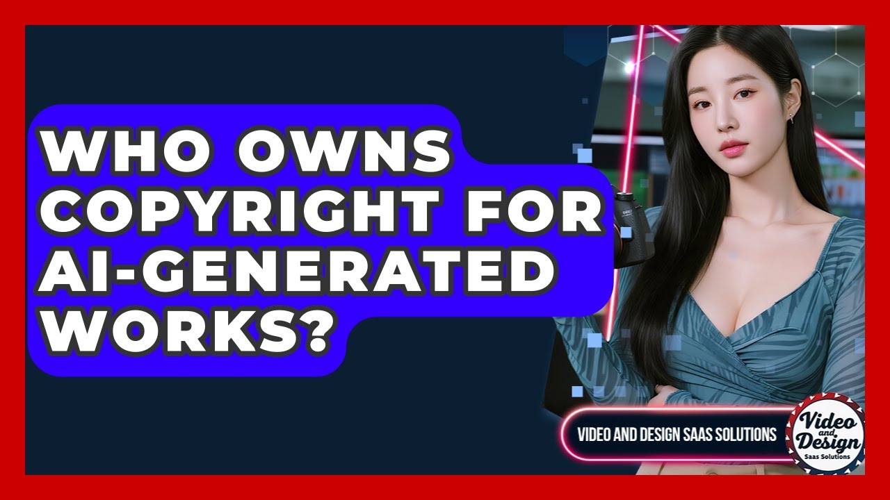Who Owns Copyright For AI-generated Works? - Video And Design Saas Solutions