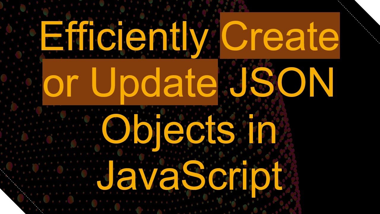 Efficiently Create or Update JSON Objects in JavaScript