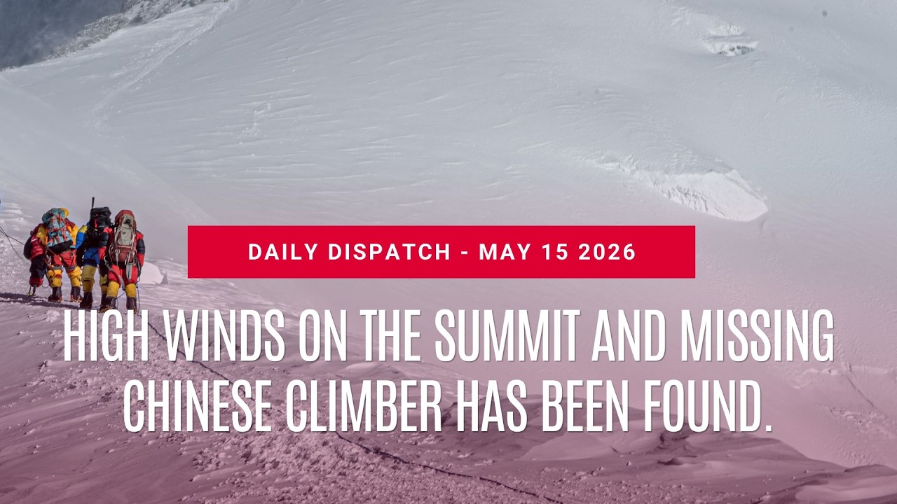 High winds on the summit and missing Chinese climber has been found - Daily Dispatch May 15th