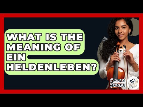 What Is The Meaning Of Ein Heldenleben? - Classical Serenade