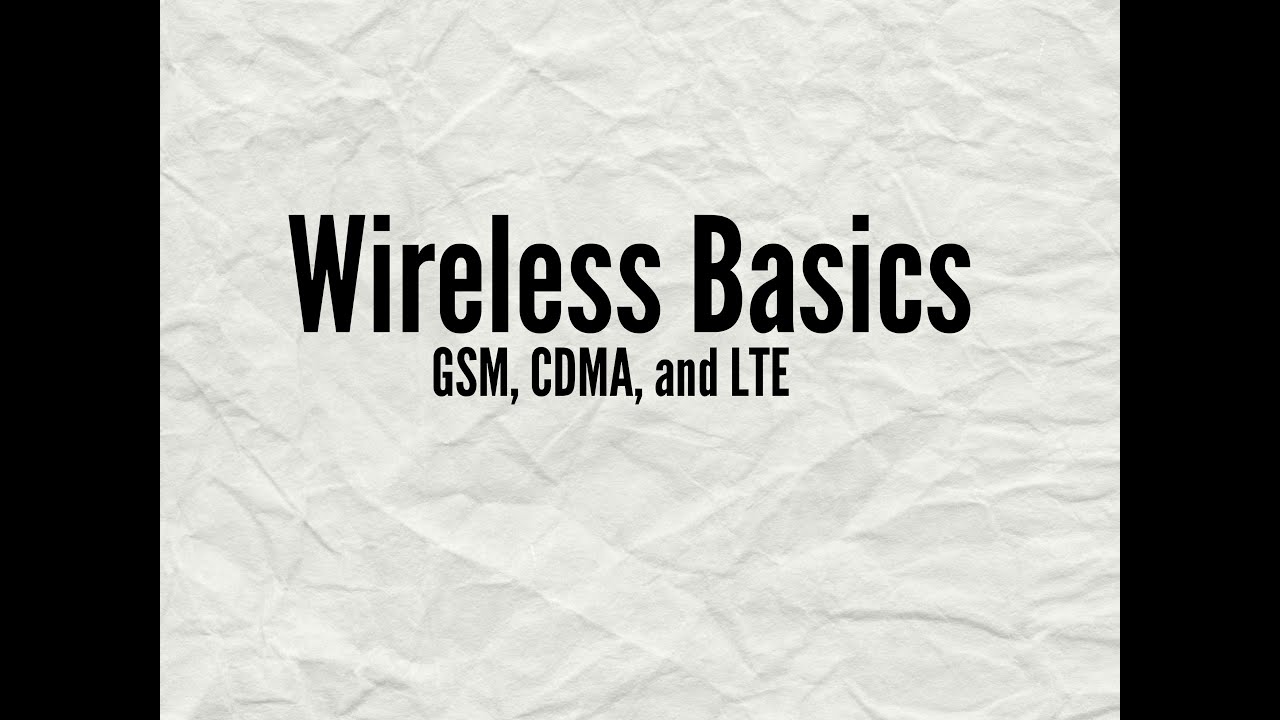 Wireless Basics - GSM, CDMA, and LTE
