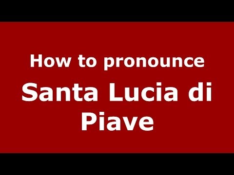How to pronounce Santa Lucia di Piave (Italian/Italy) - PronounceNames.com