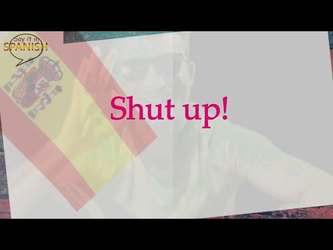 Shut up! | Say it in Spanish