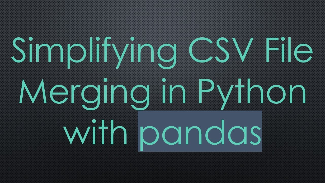Simplifying CSV File Merging in Python with pandas