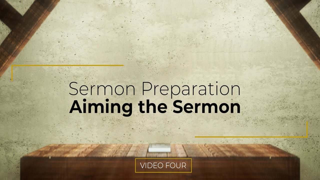 Video Four-Sermon Preparation: Aiming the Sermon (Updated)