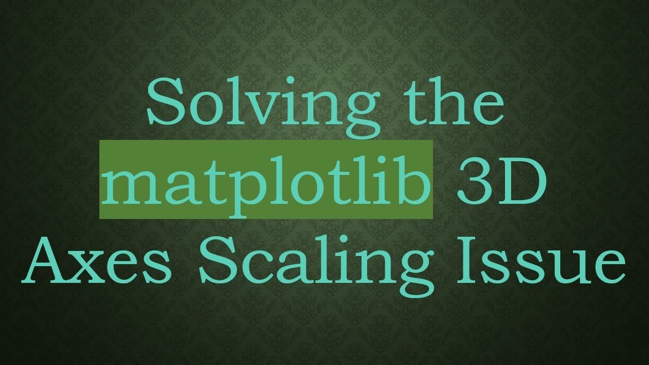 Solving the matplotlib 3D Axes Scaling Issue