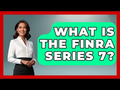 What Is The FINRA Series 7? - Making Politics Simple