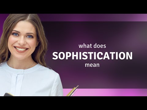 Sophistication тАв what is SOPHISTICATION meaning