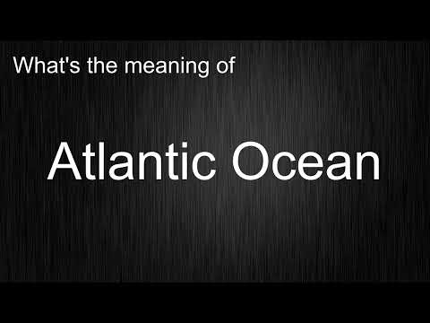 What's the meaning of "Atlantic Ocean", How to pronounce Atlantic Ocean?