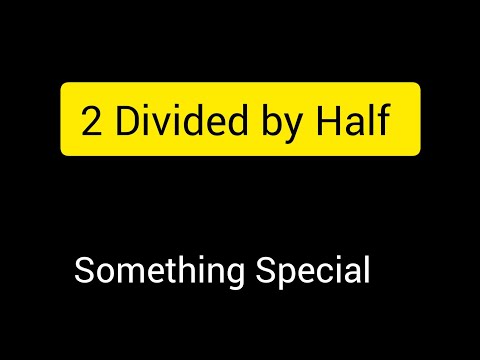 2 Divided by Half