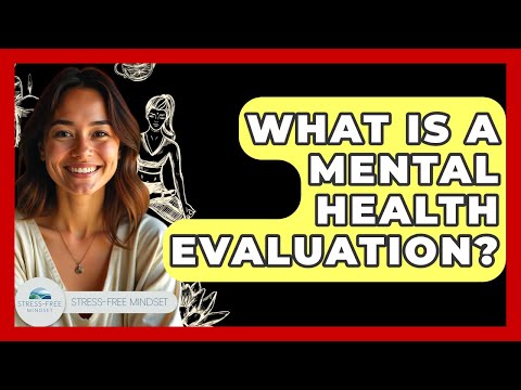 What Is A Mental Health Evaluation? - Stress Free Mindset