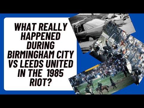 What REALLY Happened During Birmingham City vs Leeds United In The 1985 Riot?