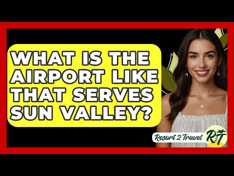 What Is The Airport Like That Serves Sun Valley? - Resort 2 Travel