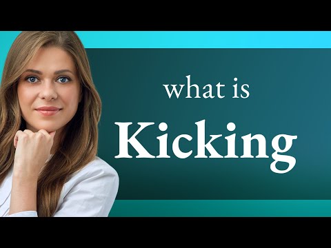 Kicking • definition of KICKING