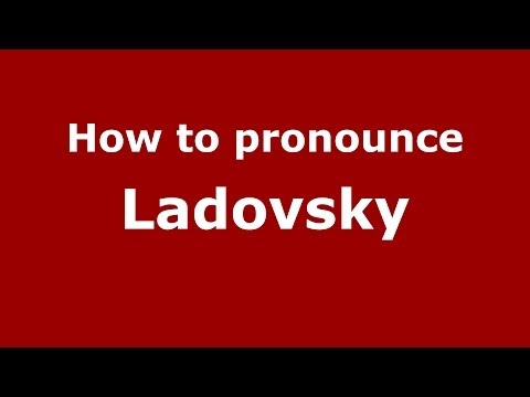 How to pronounce Ladovsky (Russian/Russia) - PronounceNames.com