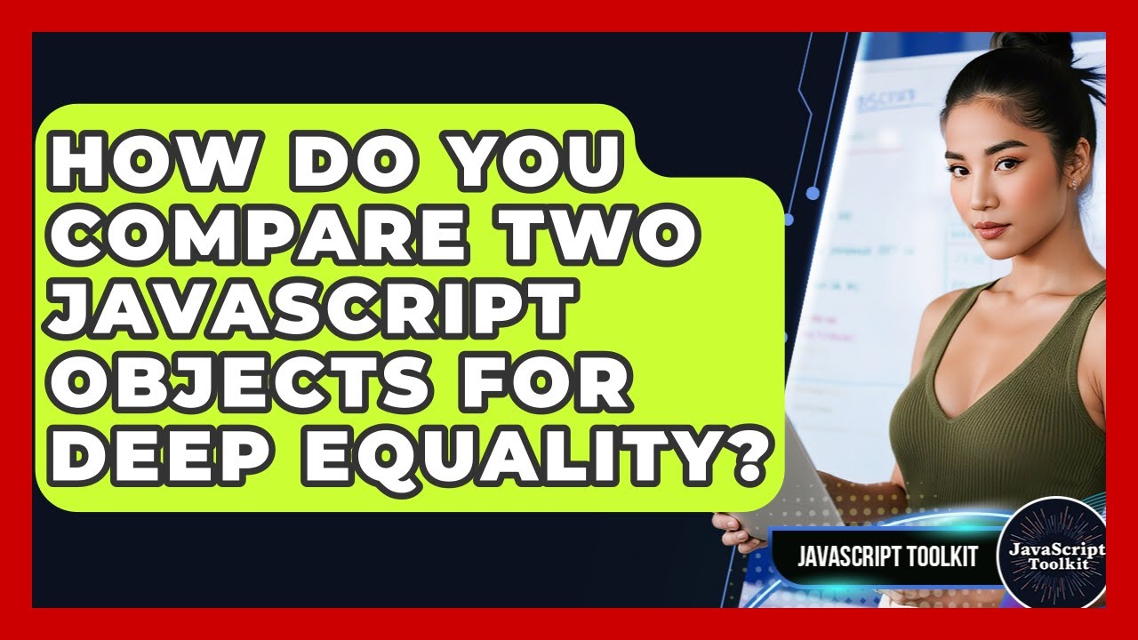 How Do You Compare Two JavaScript Objects For Deep Equality? - JavaScript Toolkit
