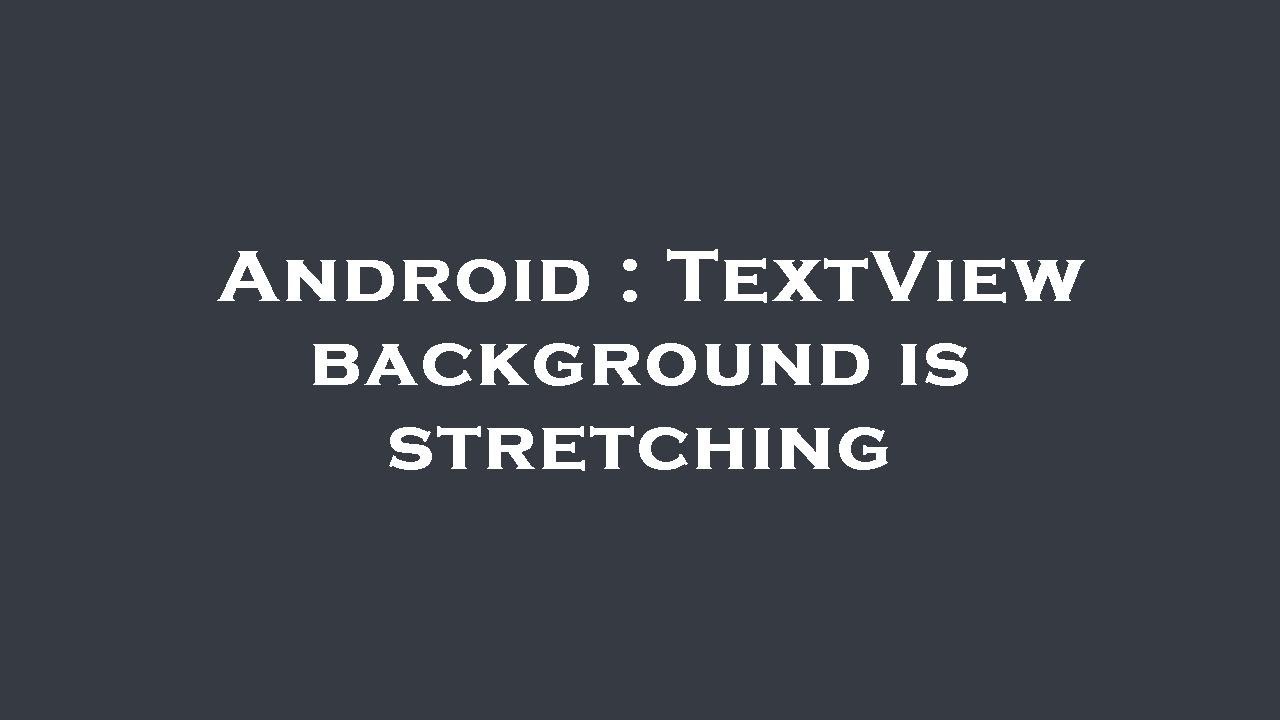 Android : TextView background is stretching