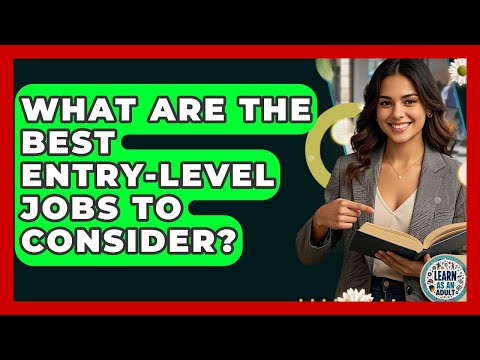 What Are The Best Entry-level Jobs To Consider? - Learn As An Adult