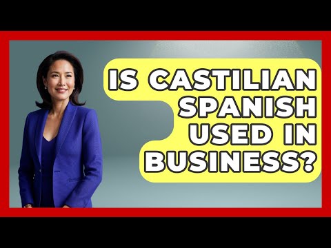 Is Castilian Spanish Used In Business? - Exploring Southwest Europe