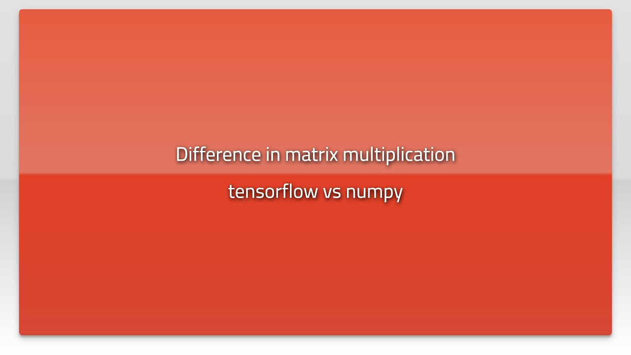 Difference in matrix multiplication tensorflow vs numpy