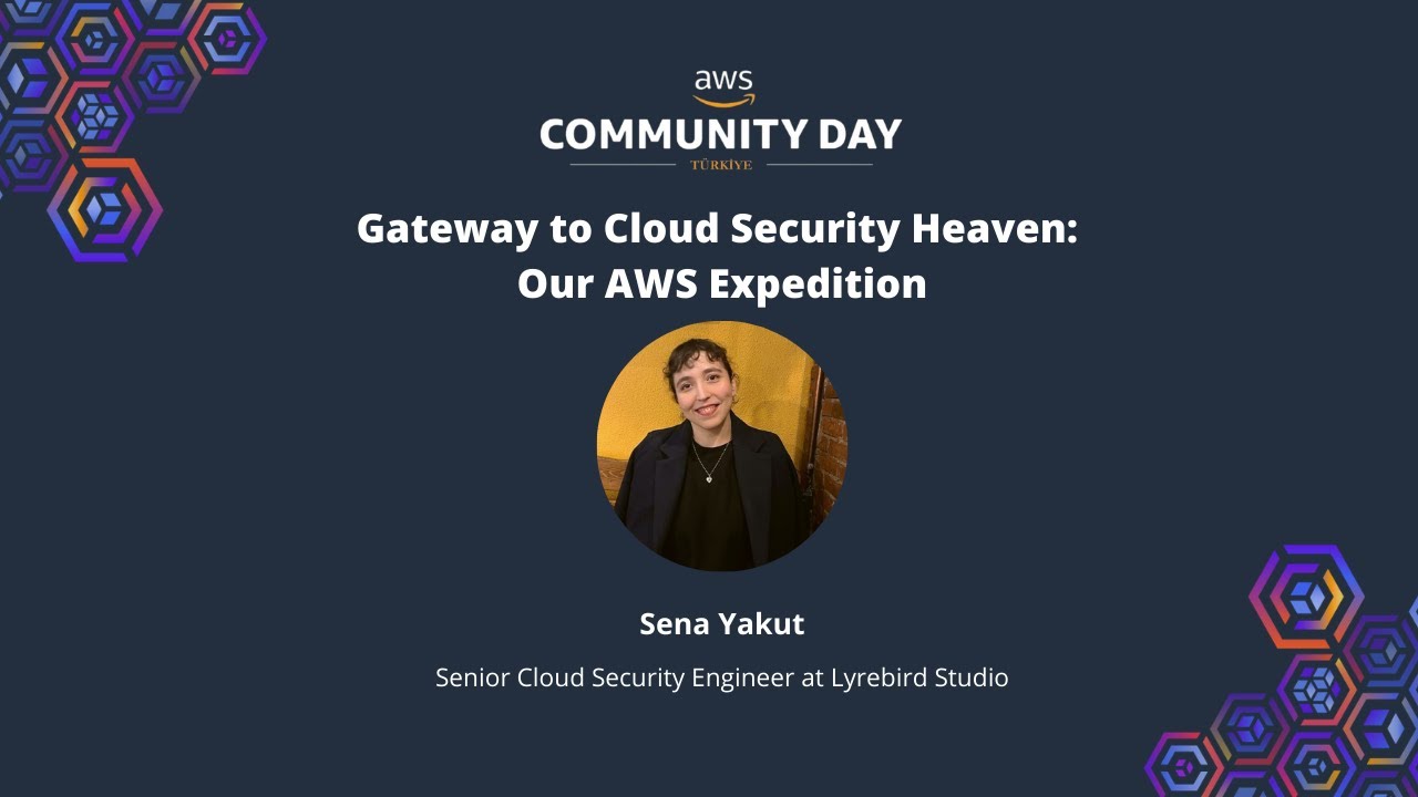 Sena Yakut - Gateway to Cloud Security Heaven: Our AWS Expedition - AWS Community Day Turkiye 2024