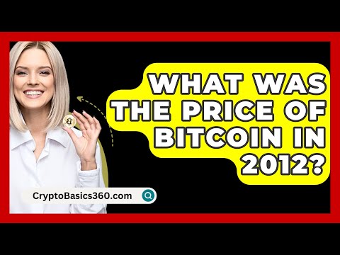 What Was The Price Of Bitcoin In 2012? - CryptoBasics360.com
