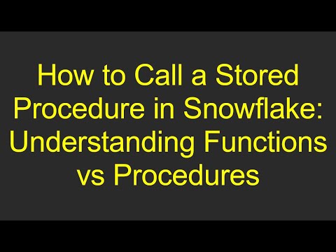 How to Call a Stored Procedure in Snowflake: Understanding Functions vs Procedures