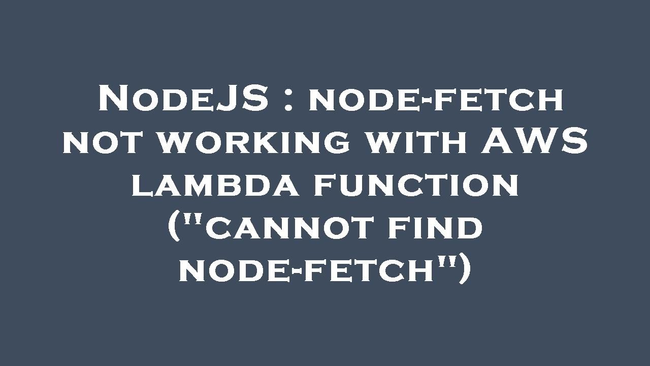 NodeJS : node-fetch not working with AWS lambda function (