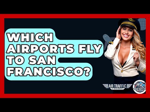 Which Airports Fly To San Francisco? - Air Traffic Insider