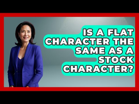 Is A Flat Character The Same As A Stock Character? - Literary Icons