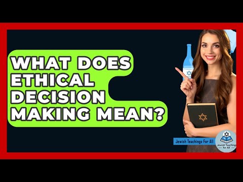 What Does Ethical Decision Making Mean? - Jewish Teachings For All