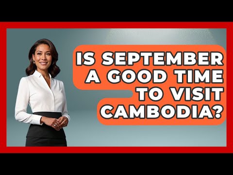 Is September A Good Time To Visit Cambodia? - Exploring Southeast Asia