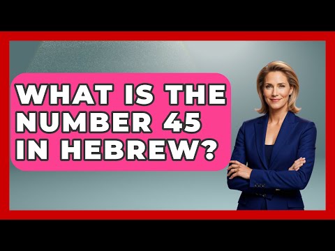 What Is The Number 45 In Hebrew? - Jewish Teachings For All