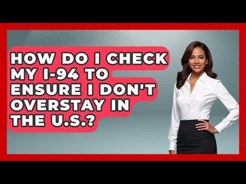 How Do I Check My I-94 To Ensure I Don't Overstay In The U.S.? - US Citizenship Immigration Guide