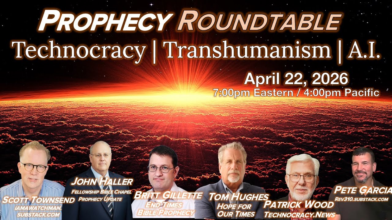 2026 04 22 Prophecy Roundtable Technocracy Transhumanism Wood Townsend Hughes Gillette Garcia Haller
