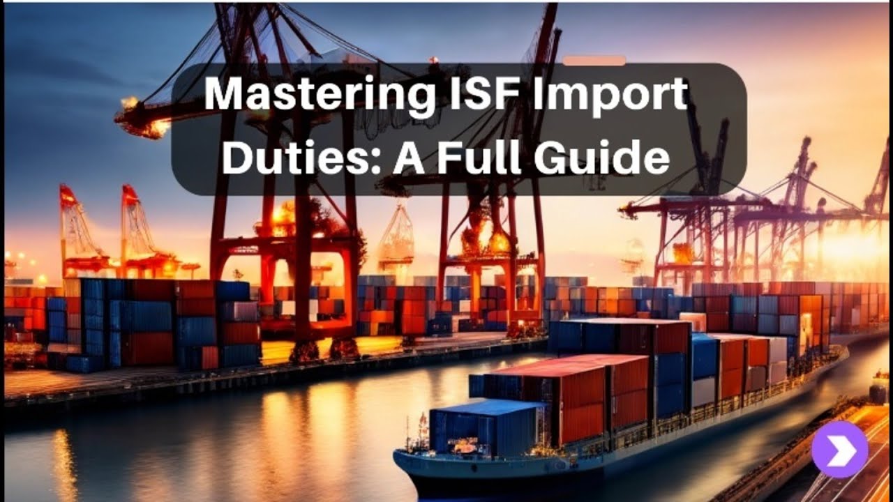 Mastering ISF Import Duties: A Full Guide