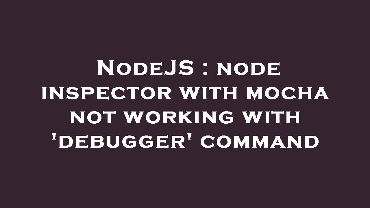 NodeJS : node inspector with mocha not working with 'debugger' command