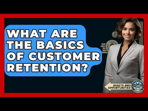 What Are The Basics Of Customer Retention? - AssetsandOpportunity.org