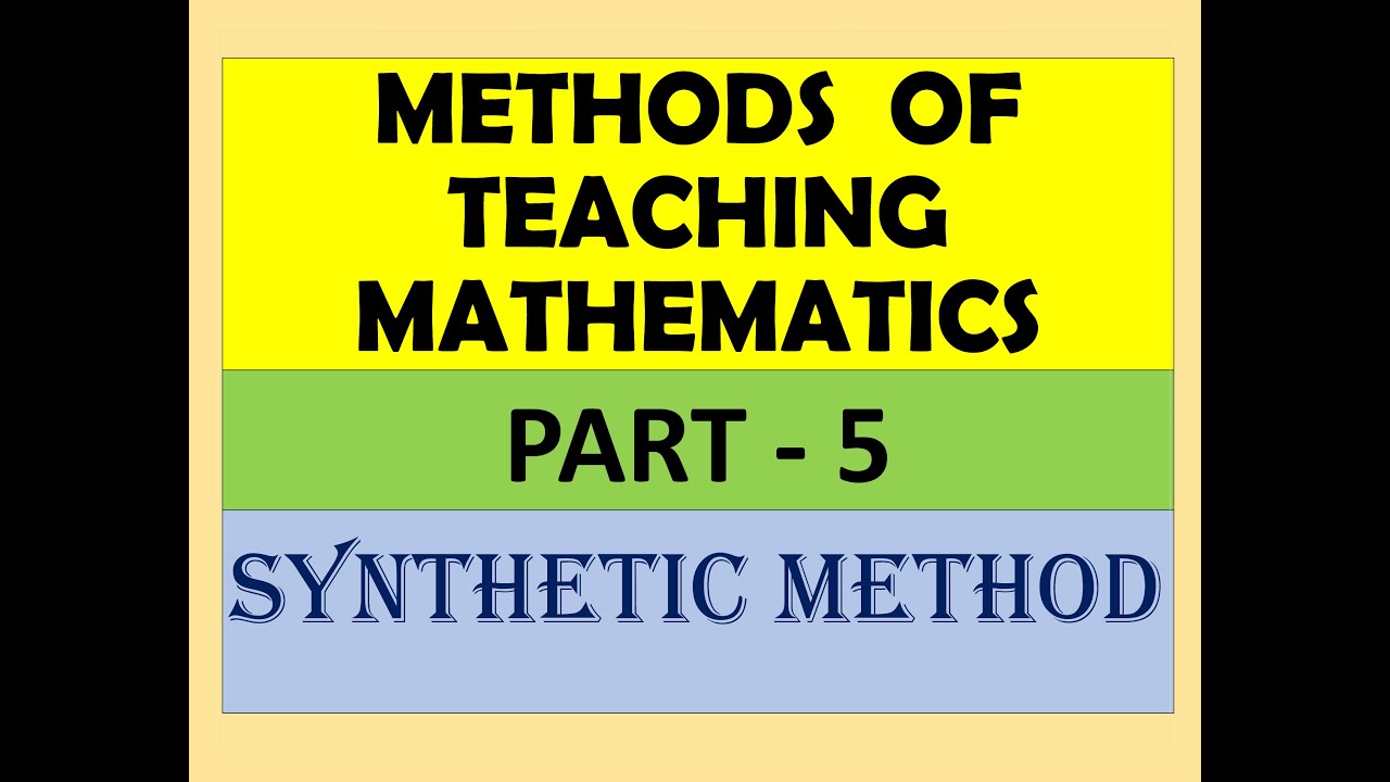 METHODS OF TEACHING MATHEMATICS PART-5 / SYNTHETIC METHOD