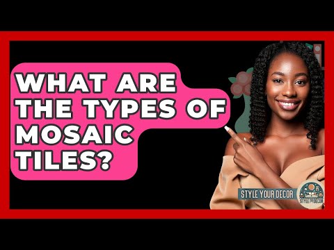What Are The Types Of Mosaic Tiles? - Style Your Decor