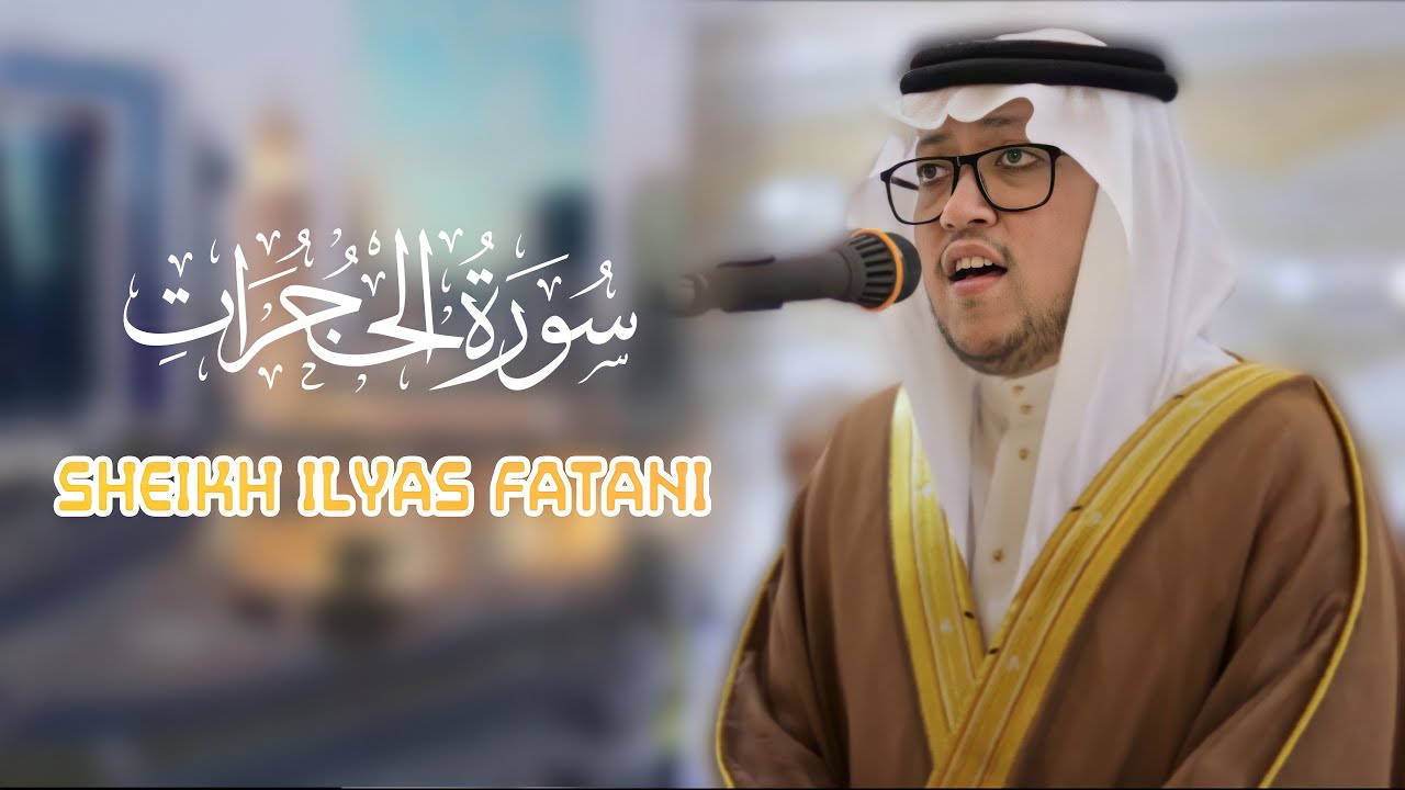 Amazing Voice Surah Al Hujurat Sheikh Ilyas Fatani شيخ إلياس فطاني