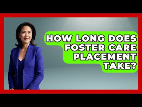 How Long Does Foster Care Placement Take? - Child Welfare Network