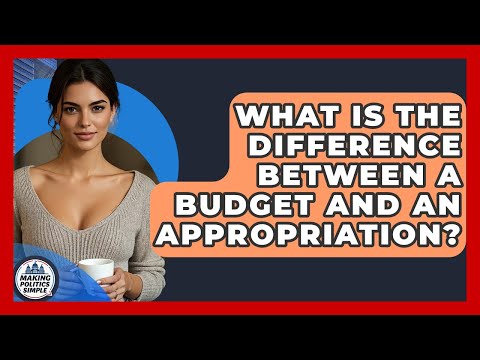 What Is The Difference Between A Budget And An Appropriation? - Making Politics Simple