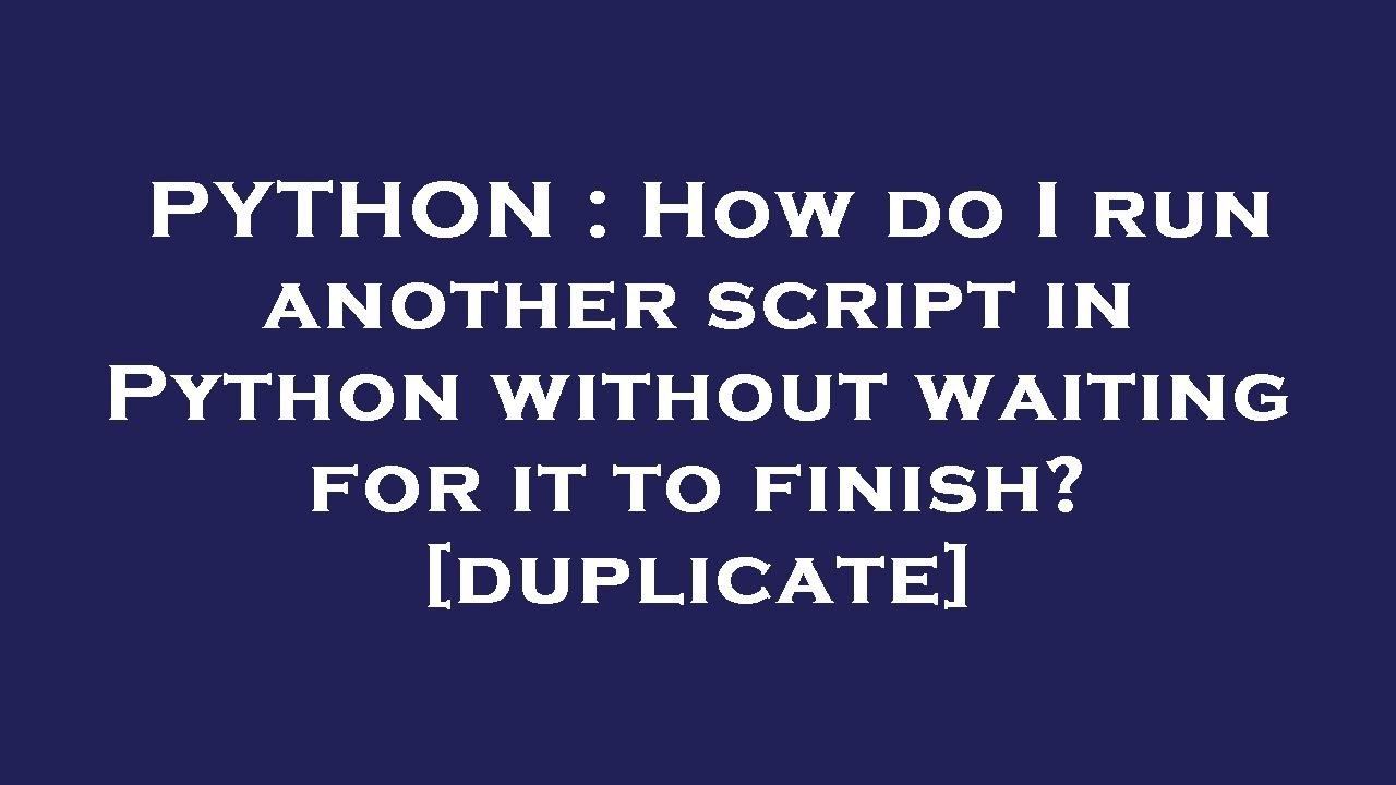 PYTHON : How do I run another script in Python without waiting for it to finish?